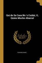 QUI DE SA CASA NO S CUIDA!, O, QUIEN MUCHO ABARCA! | | Wentworth Press ...