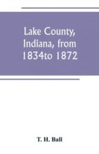 LAKE COUNTY INDIANA FROM 1834 TO 1872 | | Alpha Editions | Casa del Libro