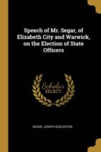 SPEECH OF MR SEGAR OF ELIZABETH CITY AND WARWICK ON THE ELECTION OF ...