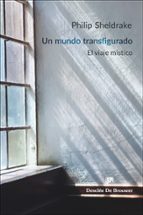 UN MUNDO TRANSFIGURADO. EL VIAJE MÍSTICO | PHILIP SHELDRAKE | Casa del ...