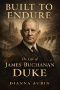 BUILT TO ENDURE: THE LIFE OF JAMES BUCHANAN DUKE | Casa del Libro