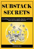 SUBSTACK SECRETS: EVERYTHING YOU NEED TO LAUNCH, OPERATE, AND GROW YOUR ...