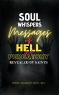 SOUL WHISPERS: THE MESSAGES OF HELL AND PURGATORY REVEALED BY SAINTS | Casa del Libro