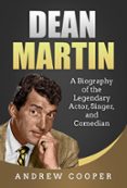 DEAN MARTIN: A BIOGRAPHY OF THE LEGENDARY ACTOR, SINGER, AND COMEDIAN ...