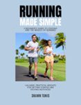 RUNNING MADE SIMPLE: A BEGINNER'S GUIDE TO JOGGING AND THE BASICS OF ...