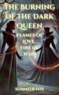 THE BURNING OF THE DARK QUEEN: FLAMES OF LOVE, FIRE OF WAR! | Casa del Libro