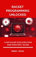 RACKET PROGRAMMING UNLOCKED: A DETAILED EXPLORATION AND MASTERY GUIDE | Casa del Libro
