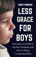 LESS GRACE FOR BOYS : HOW BOYS ARE HELD TO HARSHER STANDARDS AND HOW TO ...