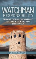 WATCHMAN RESPONSIBILITY: WINNING THE END-TIME WARFARE TO STAND WATCH ...