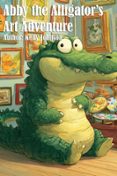 ABBY THE ALLIGATOR'S ART ADVENTURE | Casa del Libro
