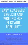 EASY ACADEMIC ENGLISH AND WRITING FOR IELTS™ AND TOEFL IBT® | Casa del ...
