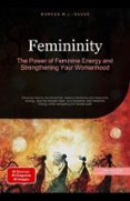 FEMININITY: THE POWER OF FEMININE ENERGY AND STRENGTHENING YOUR ...