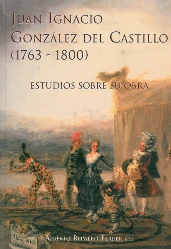 JUAN IGNACIO GONZALEZ DEL CASTILLO (1763-1800): ESTUDIOS SOBRE SU OBRA ...