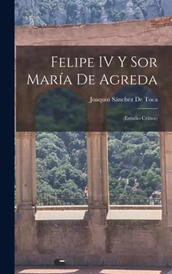 FELIPE IV Y SOR MARÍA DE AGREDA de JOAQUÍN SÁNCHEZ DE TOCA | Casa del Libro