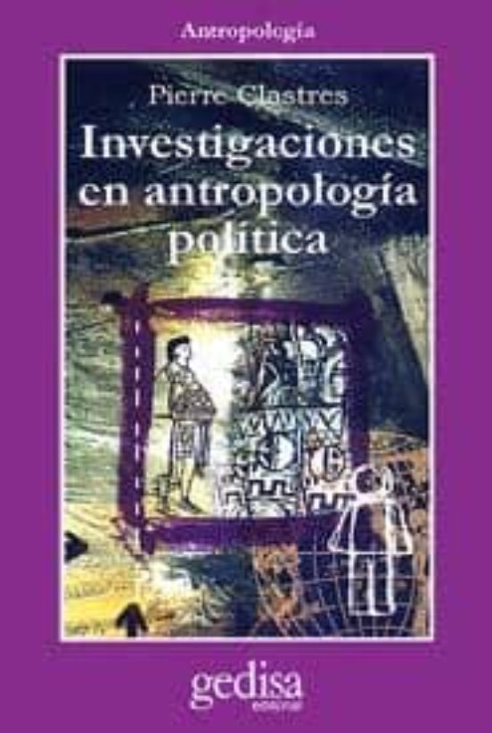 INVESTIGACIONES EN ANTROPOLOGIA POLITICA | PIERRE CLASTRES | Casa del ...